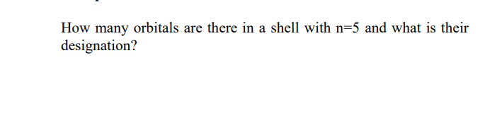 Solved How many orbitals are there in a shell with n=5 and | Chegg.com