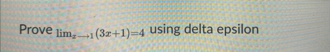 Solved Prove limx→1(3x+1)=4 using delta epsilon | Chegg.com