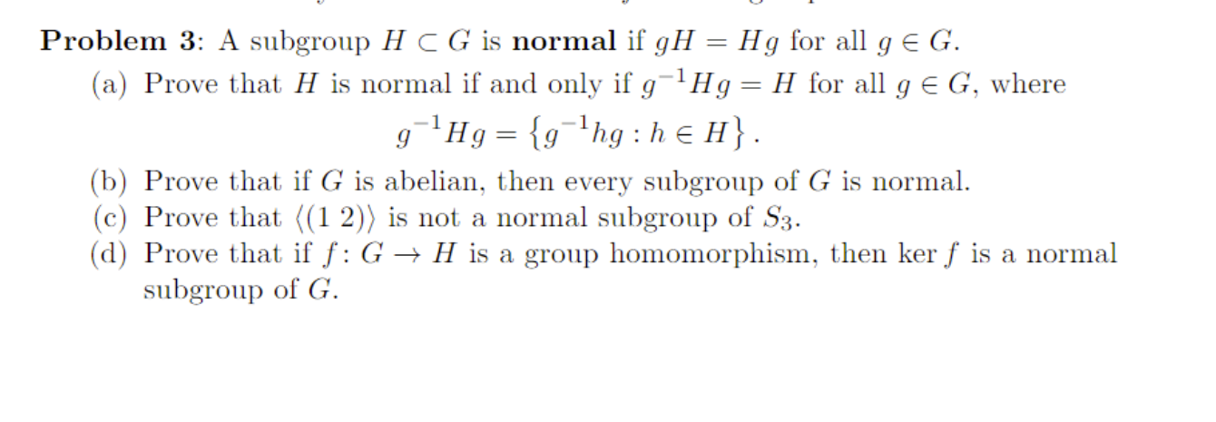 Solved Problem 3: A subgroup H⊂G is normal if gH=Hg for all | Chegg.com