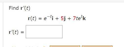 Solved Find r'(t) r(t) = e-ti + 5j + 7tetk = r'(t) = | Chegg.com