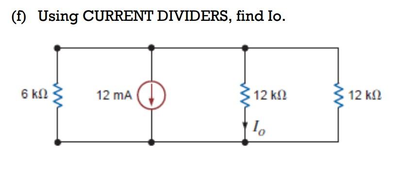 Solved (f) Using CURRENT DIVIDERS, find Io. 6 ΚΩ 12 mA 12 ΚΩ | Chegg.com