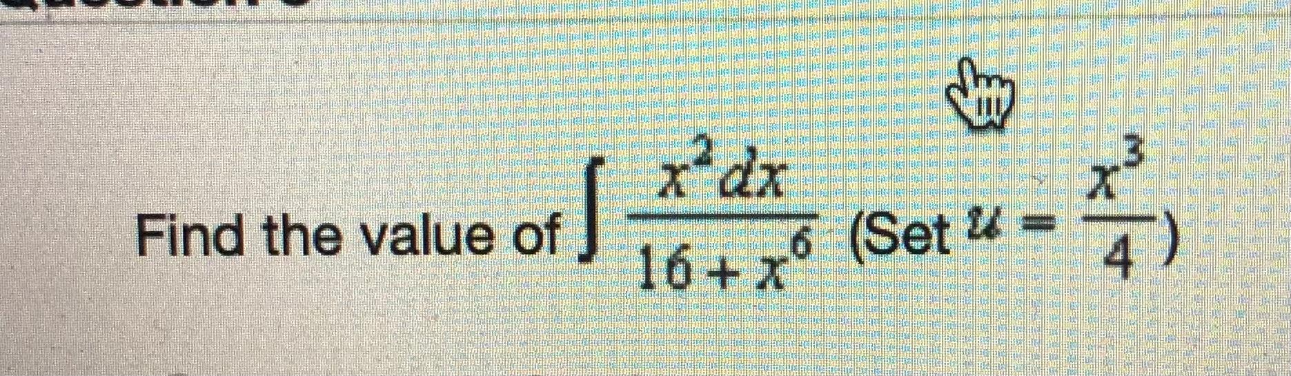 Solved Find the value of ∫16+x6x2dx(Setu=4x3) | Chegg.com