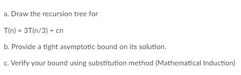 Solved a. Draw the recursion tree for T(n)=3T(n/3)+cn b. | Chegg.com