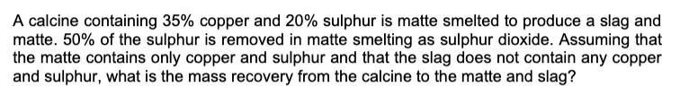 Solved A calcine containing 35% copper and 20% sulphur is | Chegg.com