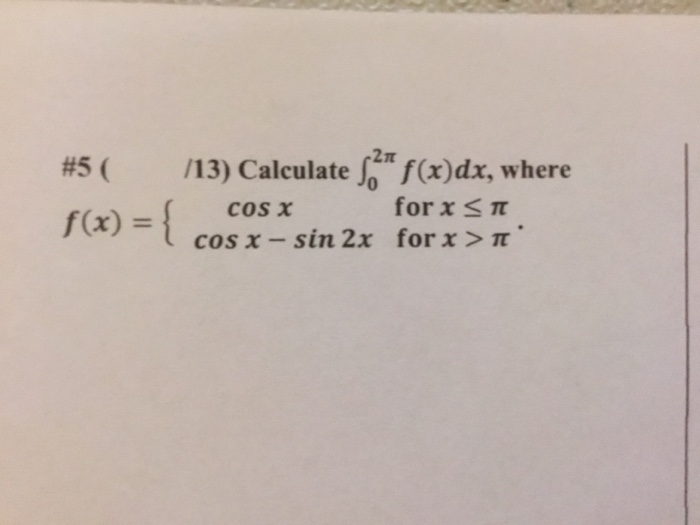 Solved Calculate integral ^2 pi _0 f(x)dx, where f(x) = {cos | Chegg.com