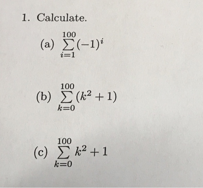Solved 1. Calculate. 100 (a) Σ(-1)i 100 (b) Σ (k2 + 1) 100 | Chegg.com