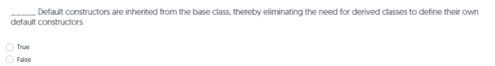 Solved Default constructors are inherited from the base | Chegg.com