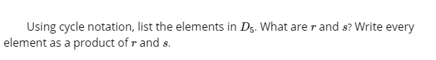 Solved Using cycle notation, list the elements in D5. What | Chegg.com
