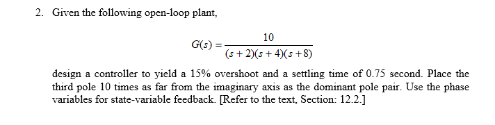 Solved 2. Given the following open-loop plant, 10 G(s) (s + | Chegg.com