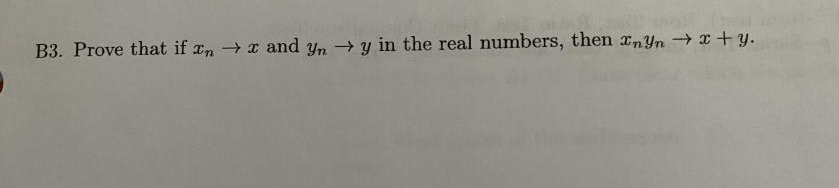 Solved B3. Prove that if xn→x and yn→y in the real numbers, | Chegg.com