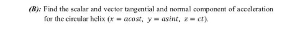 Solved (B): Find the scalar and vector tangential and normal | Chegg.com