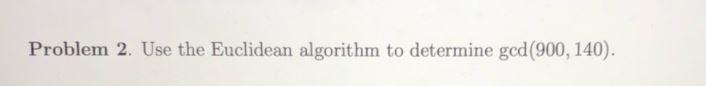 Solved Problem 2. Use the Euclidean algorithm to determine | Chegg.com