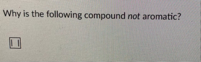Solved Why is the following compound not aromatic? | Chegg.com