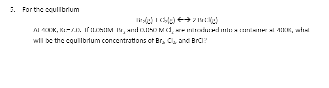 Solved 5. For the equilibrium Br2( g)+Cl2( g)←→2BrCl(g) At | Chegg.com