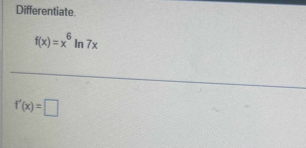 Solved Differentiate. f(x)=x6ln7x f′(x)= | Chegg.com