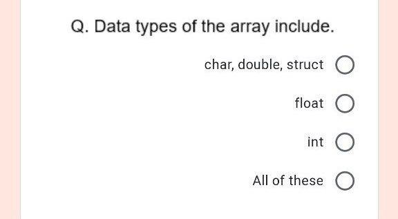 Solved Q. Data types of the array include. char, double, | Chegg.com