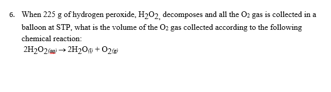 Solved 6. When 225 g of hydrogen peroxide, H2O2, decomposes | Chegg.com