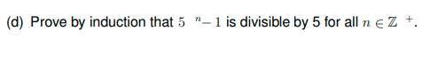 Solved (d) Prove by induction that 5 *-1 is divisible by 5 | Chegg.com