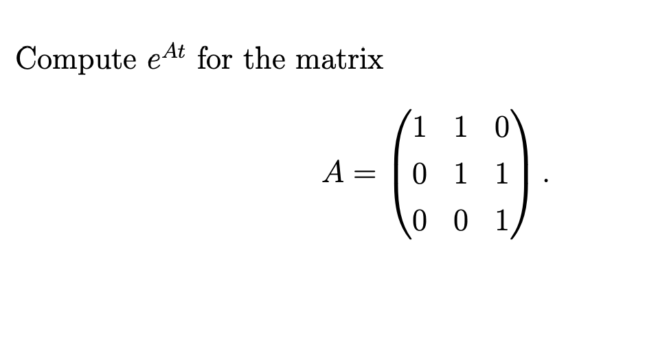 Solved Compute e At for the matrix 1 1 0 A = 0 1 1 0 0 1 | Chegg.com