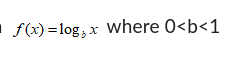 Solved f(x)=logbxf(x)=logbx where 0 | Chegg.com
