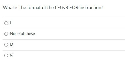 Solved What is the format of the LEGv8 EOR instruction? I | Chegg.com