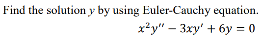 Solved Find the solution y by using Euler-Cauchy equation. | Chegg.com