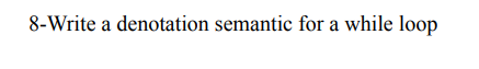 Solved 8-Write a denotation semantic for a while loop | Chegg.com