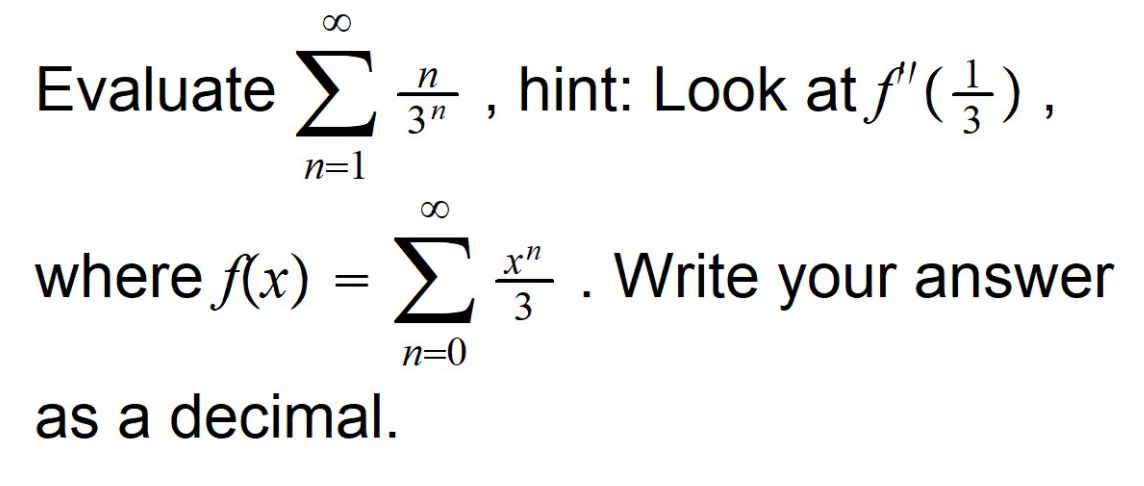 Solved Evaluate ∑n=1∞3nn, hint: Look at f′′(31) where | Chegg.com