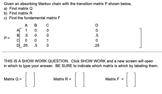 Solved Given an absorbing Markov chain with the transition | Chegg.com