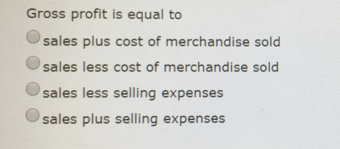 Solved Gross profit is equal to sales plus cost of | Chegg.com