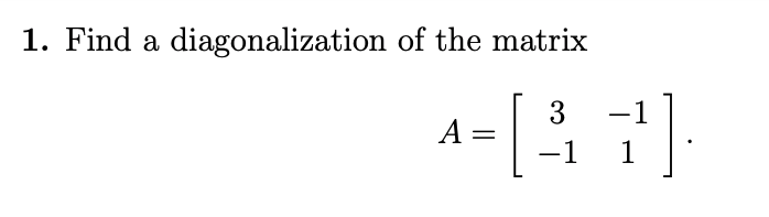 Solved 1. Find a diagonalization of the matrix a A = [ 31 7] | Chegg.com