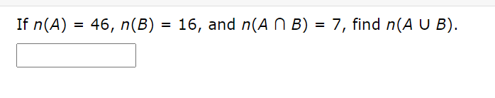 Solved If n(A) = 46, n(B) = 16, and n(ANB) = 7, find n(AUB). | Chegg.com