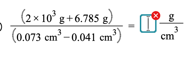 Solved (0.073 cm3−0.041 cm3)(2×103 g+6.785 g)=[8cm3g | Chegg.com