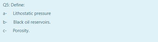 Solved Q5: Define: a- Lithostatic pressure b- Black oil | Chegg.com