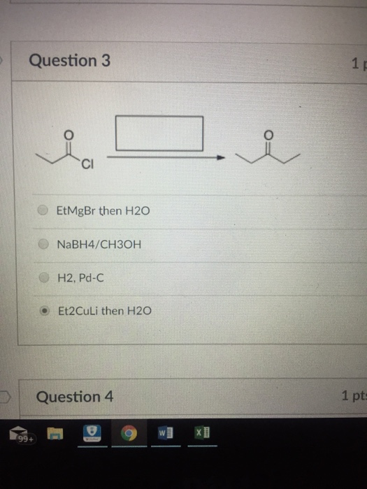 Solved Question 3 CI EtMgBr then H20 NaBH4/CH30H H2, Pd-C | Chegg.com