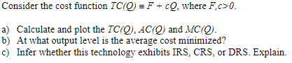 Solved Consider the cost function TC(Q)≡F+cQ, where F,c>0 a) | Chegg.com