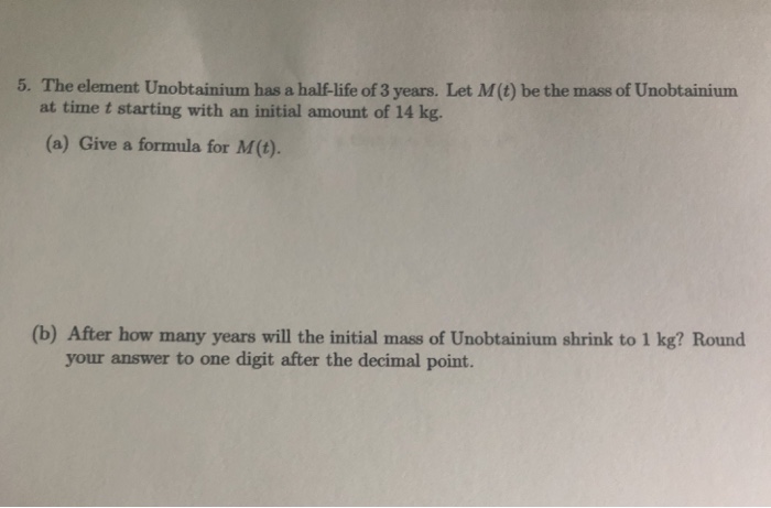 Solved 5. The element Unobtainium has a half-life of 3 | Chegg.com