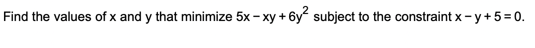 Solved Find the values of x and y that minimize 5x−xy+6y2 | Chegg.com