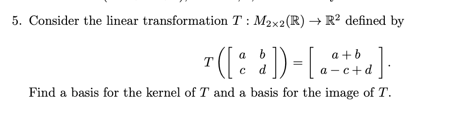 Solved 5. Consider the linear transformation T:M2×2(R)→R2 | Chegg.com