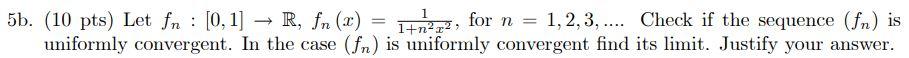 Solved 5b. (10 pts) Let fn = [0,1] → R, fn (x) = 1+nazz, for | Chegg.com