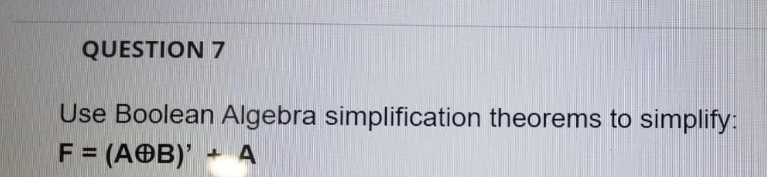 Solved QUESTION 7 Use Boolean Algebra simplification | Chegg.com