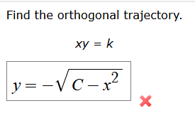 Solved Find the orthogonal trajectory. xy=ky=−C−x2 | Chegg.com