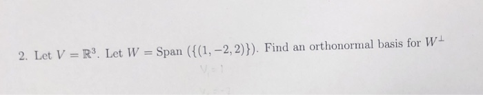 Solved 2. Let V = R3. Let W Span ({(1,-2,2))). Find an | Chegg.com