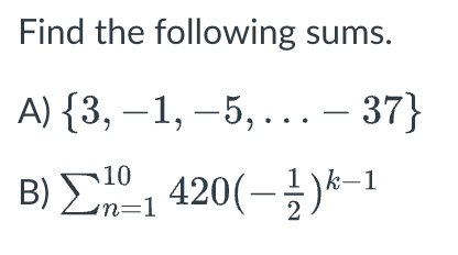 Solved Find the following sums. A) {3,−1,−5,…−37} B) | Chegg.com