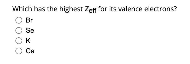 Solved Which has the highest Zeff for its valence | Chegg.com