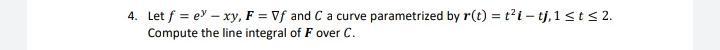 Solved 4. Let f = e) - xy, F = Vf and C a curve parametrized | Chegg.com