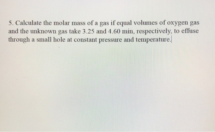 Solved 5. Calculate the molar mass of a gas if equal volumes | Chegg.com