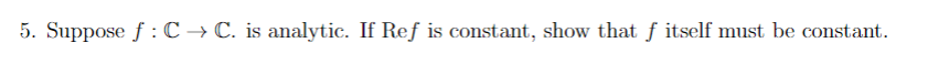 Solved 5. Suppose f:CC. is analytic. If Ref is constant, | Chegg.com