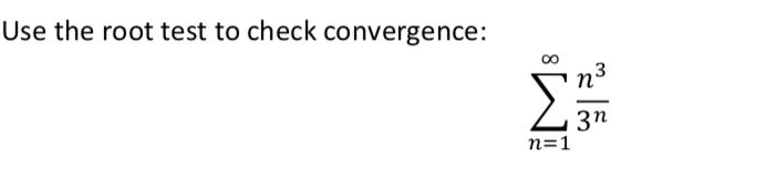 Solved Use the root test to check convergence: ∑n=1∞3nn3 | Chegg.com