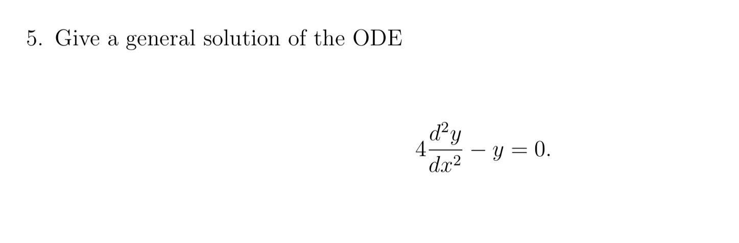 Solved 5. Give a general solution of the ODE 4dx2d2y−y=0 | Chegg.com